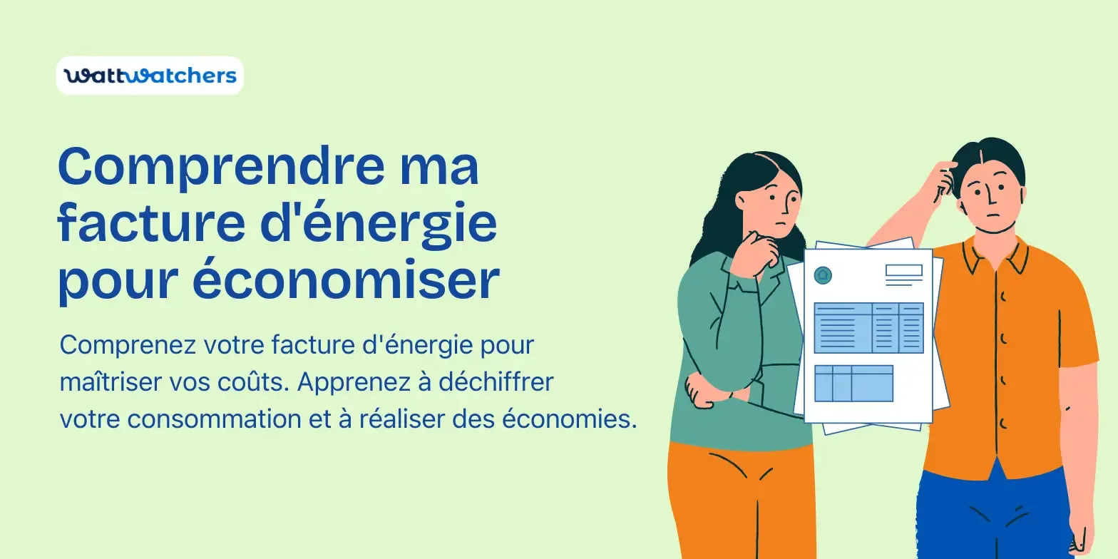 Comprendre ma facture d'énergie : Guide complet pour économiser